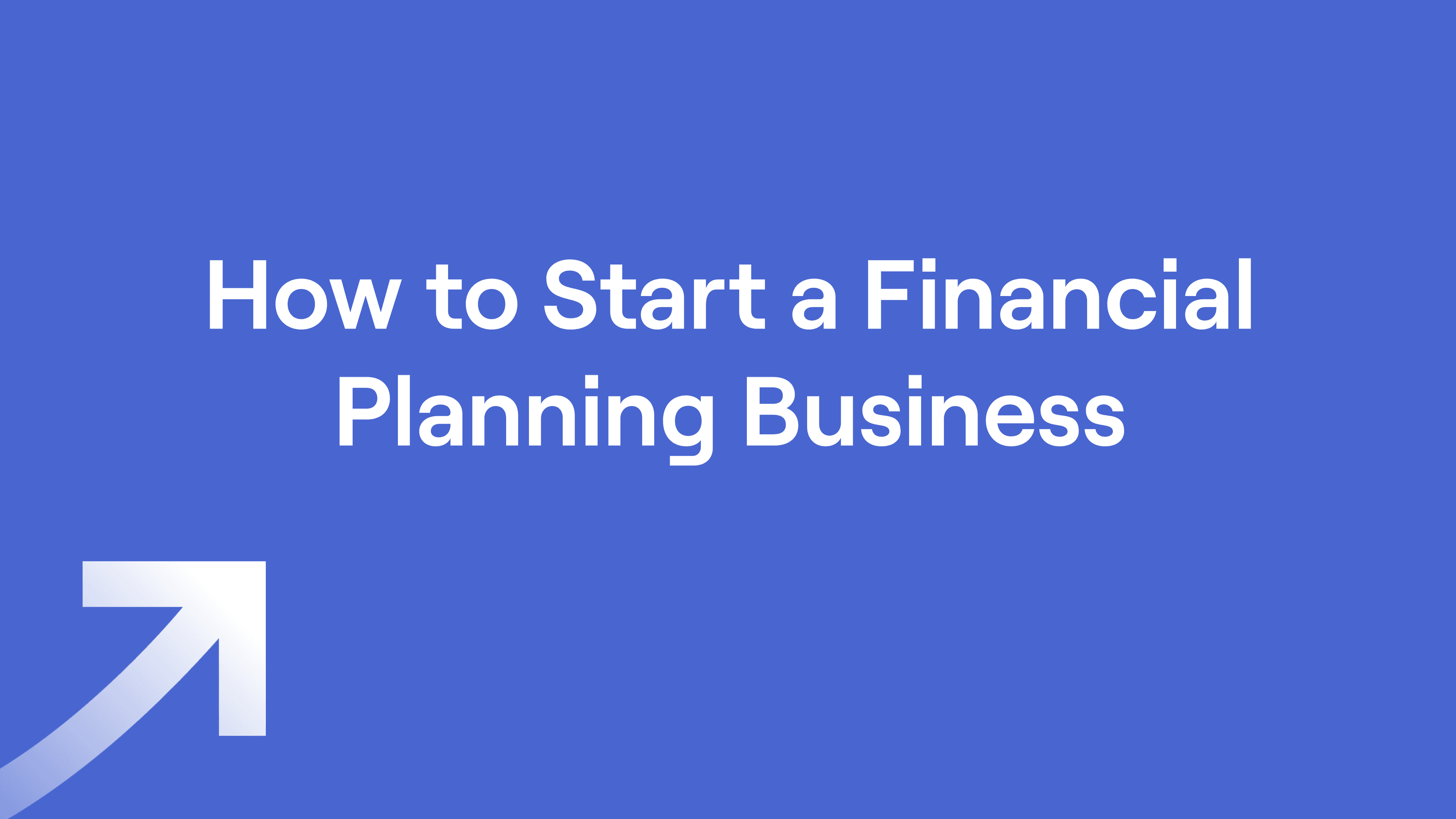 How to Start a Financial Planning Business: 2025 Guide
