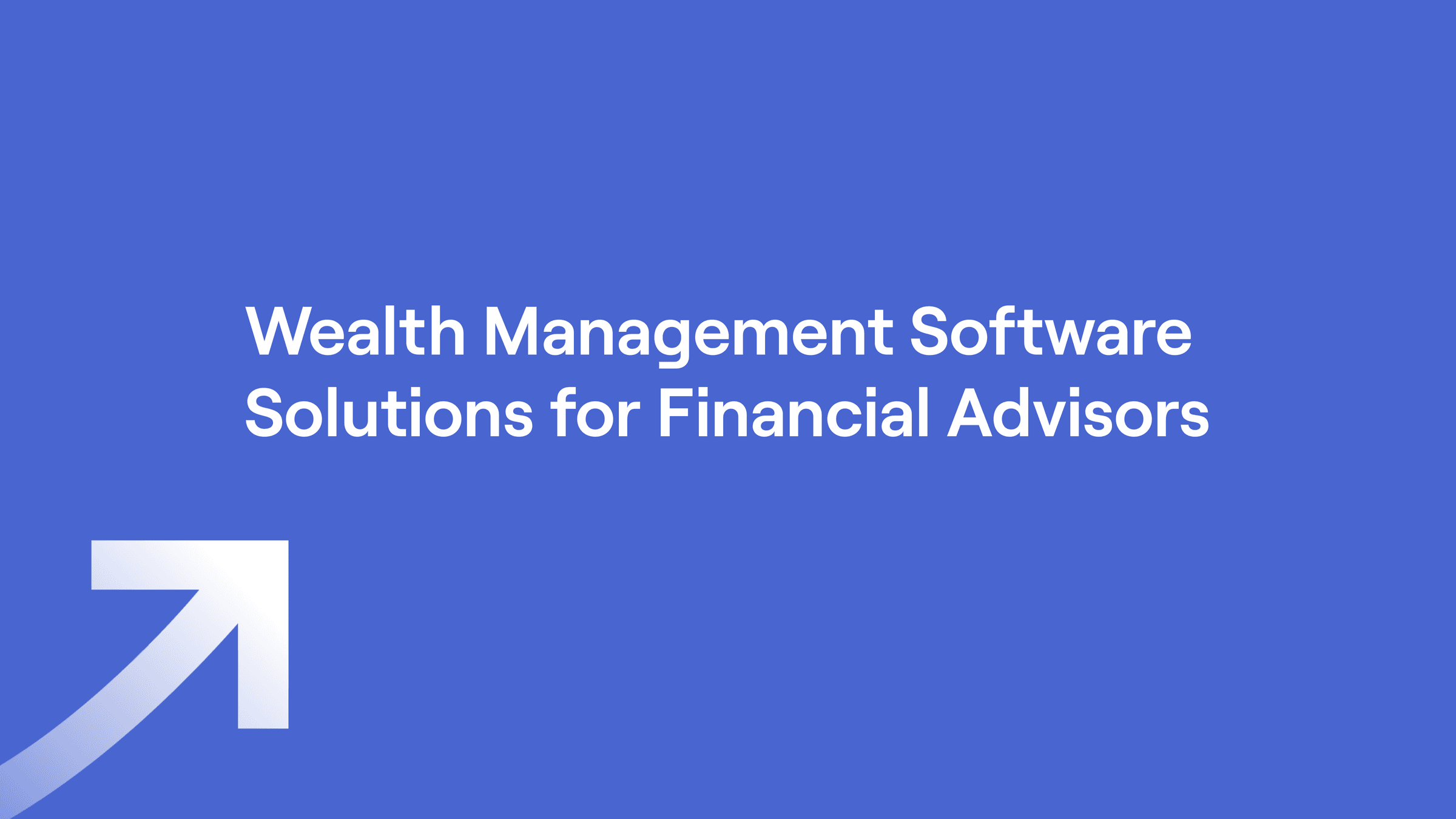 Wealth Management Software Solutions for Financial Advisors